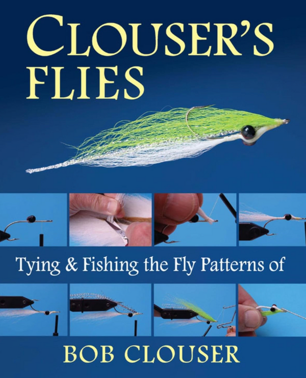 Clouser's Flies: Tying and Fishing the Fly Patterns of Bob Clouser by ...